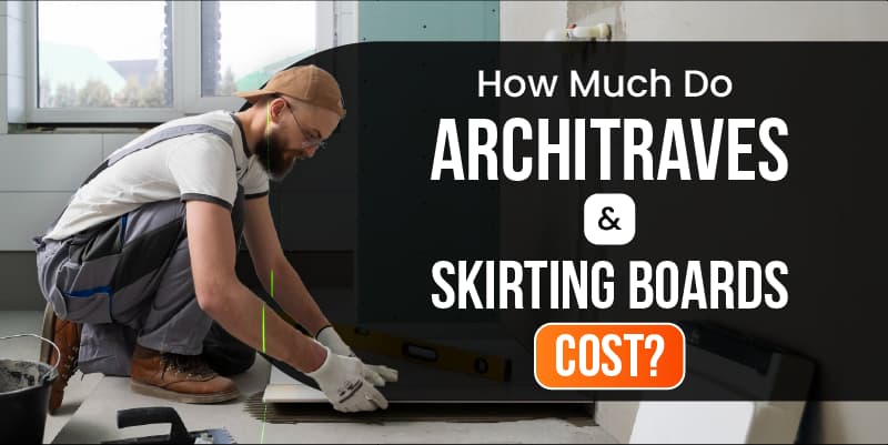How Much Do Architraves & Skirting Boards Cost